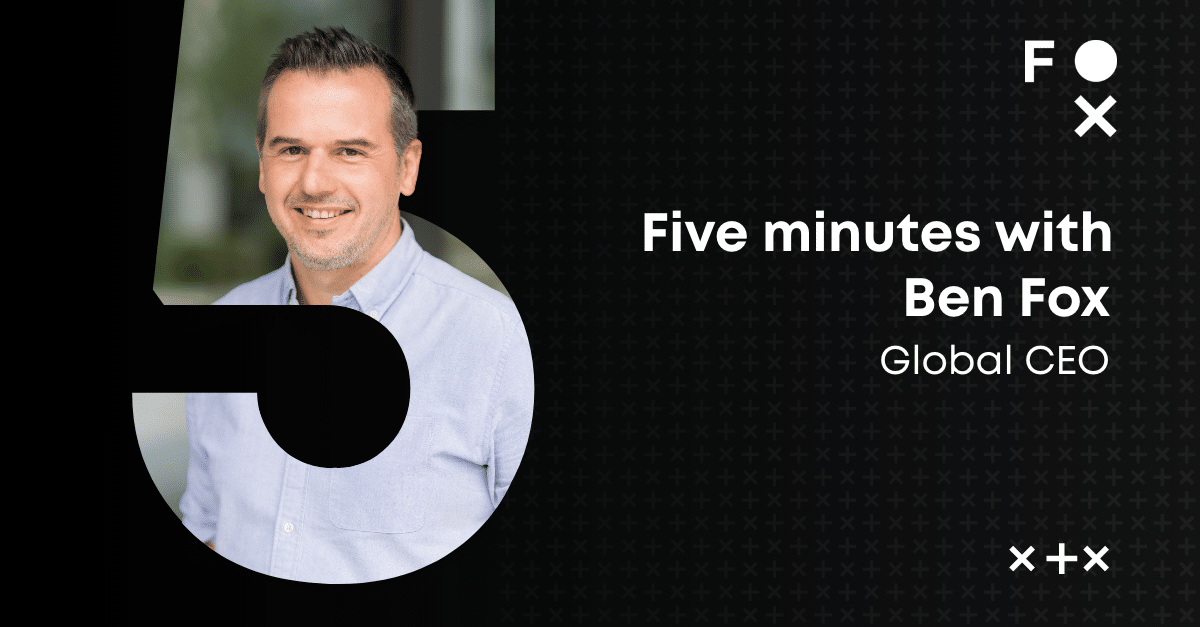 Five minutes with Ben Fox | Fox Agency